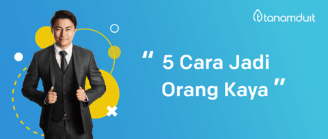 5 Cara Jadi Orang Kaya Raya dan Sukses, Kamu Harus Coba