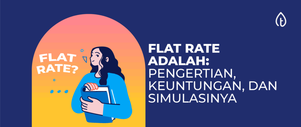 Flat Rate Adalah: Pengertian, Keuntungan, dan Simulasinya